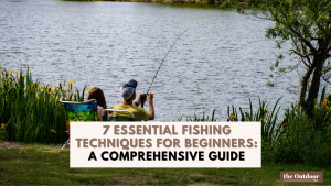 7 Essential Fishing Techniques for Beginners: A Comprehensive Guide ...